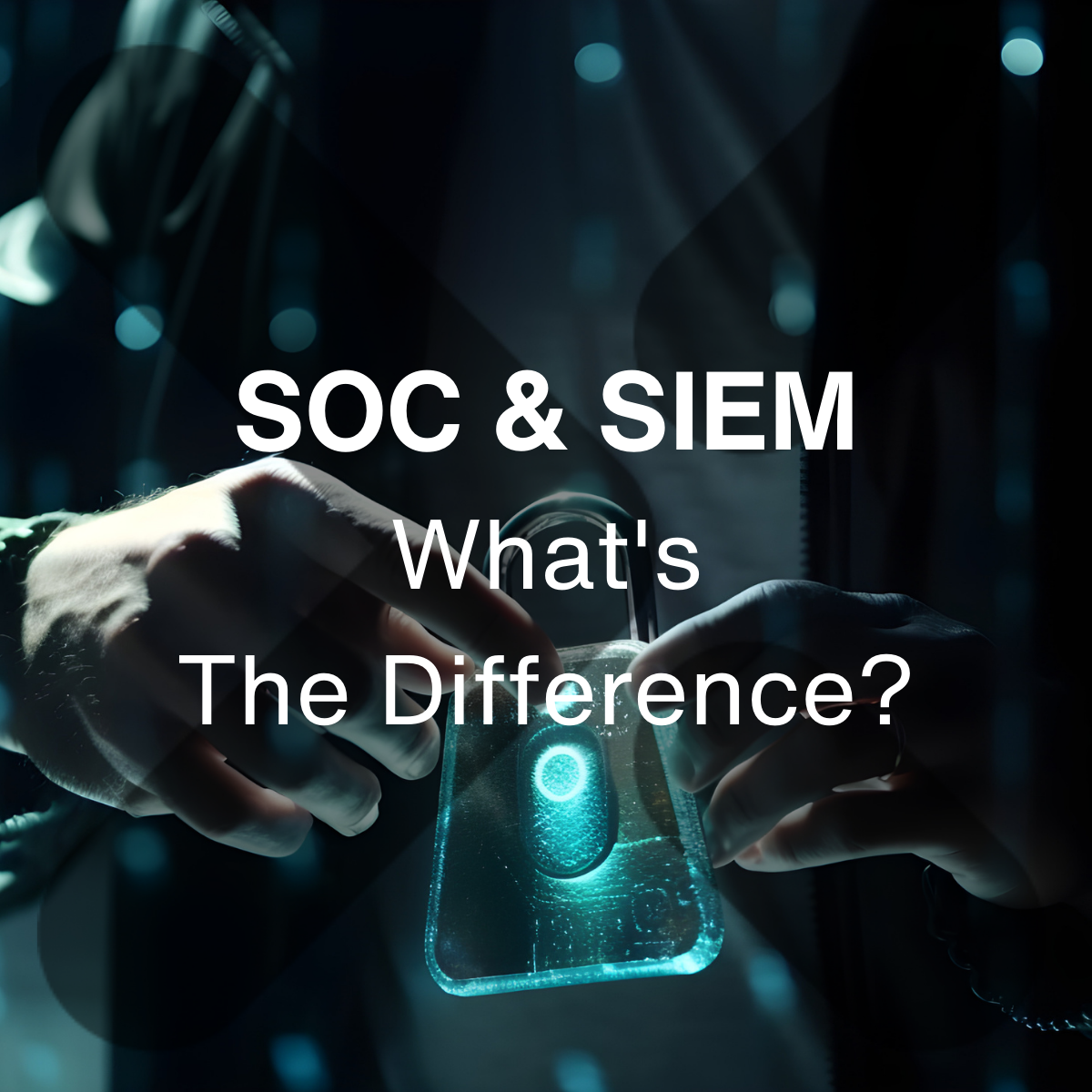 The Difference Between SOC Security and SIEM Security - Experis Cyber